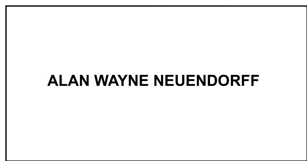 Obituary: ALAN WAYNE NEUENDORFF