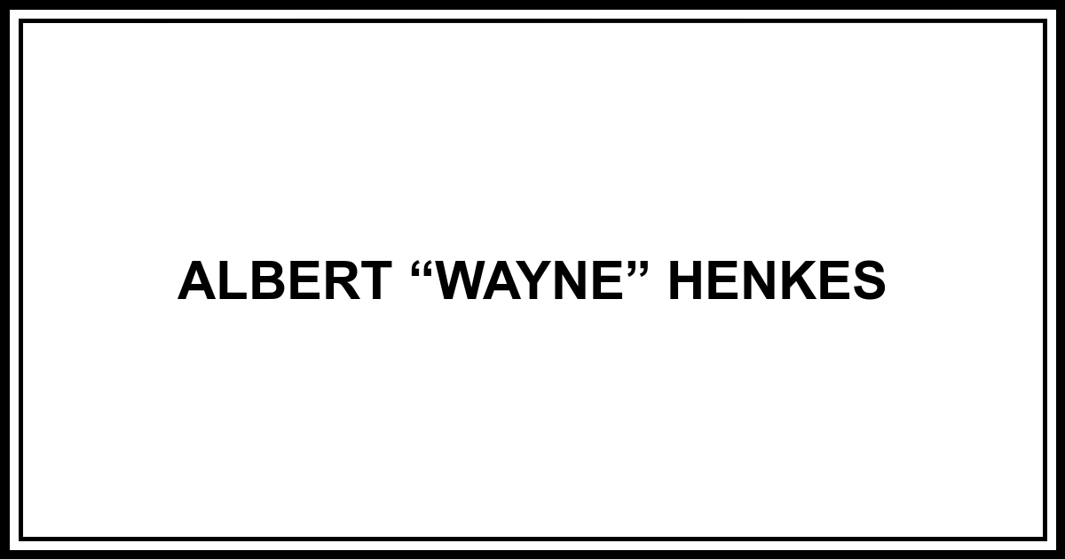 Obituary: ALBERT “WAYNE” HENKES