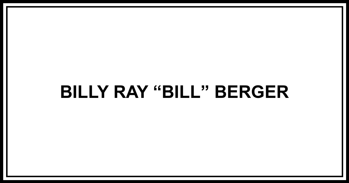 Obituary: BILLY RAY “BILL” BERGER