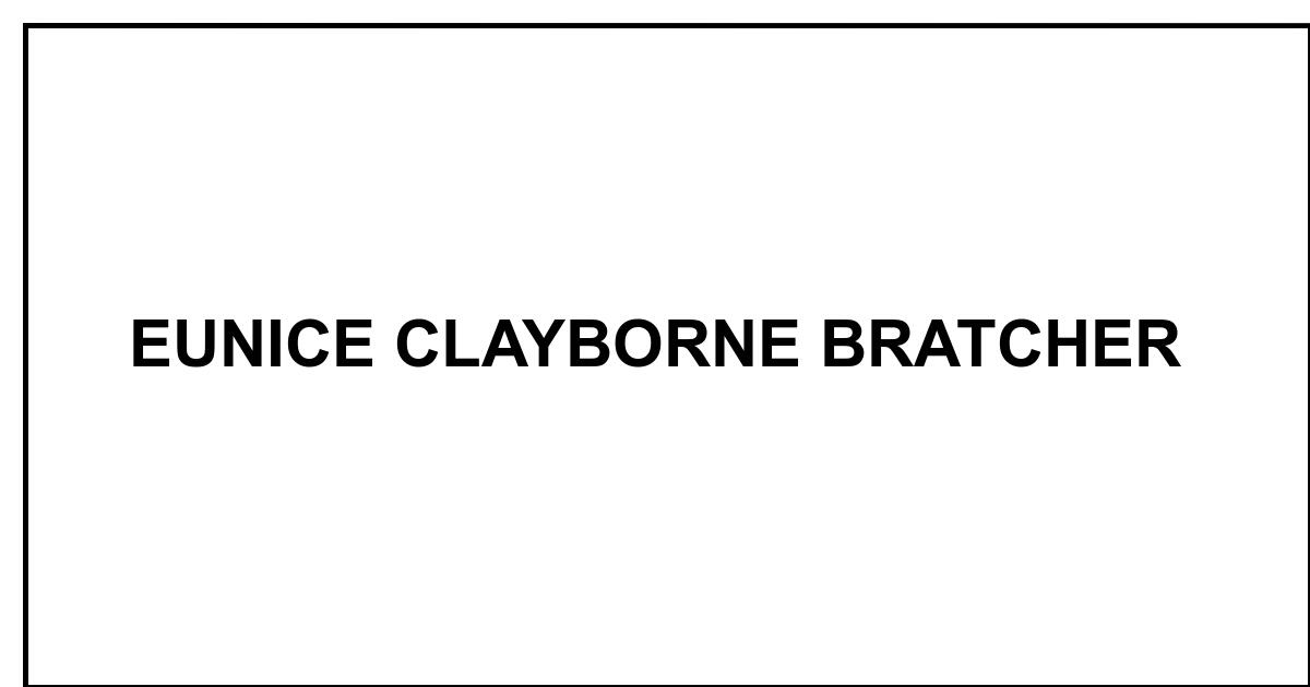 Obituary: EUNICE CLAYBORNE BRATCHER