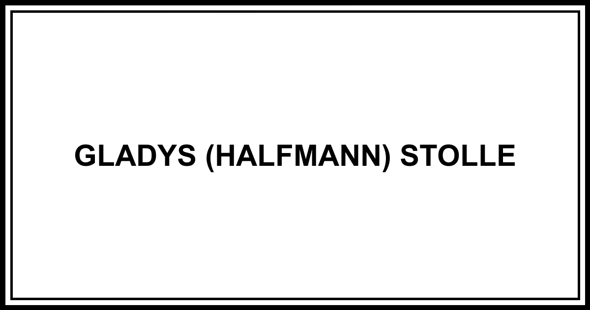 Obituary: GLADYS (HALFMANN) STOLLE