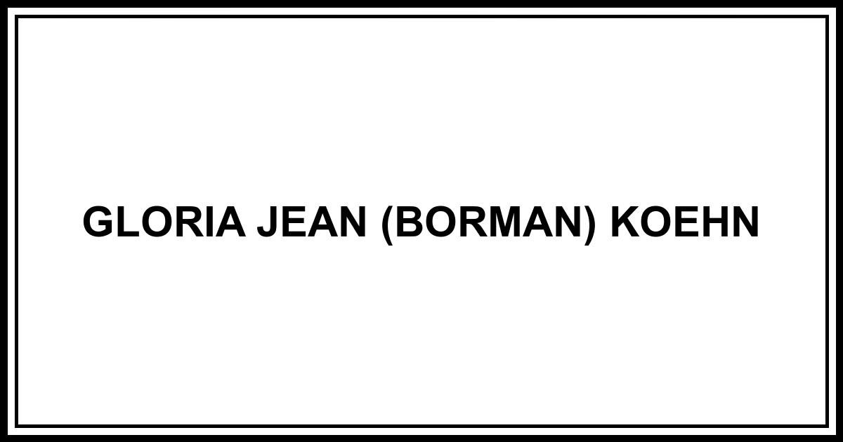 Obituary: GLORIA JEAN (BORMAN) KOEHN