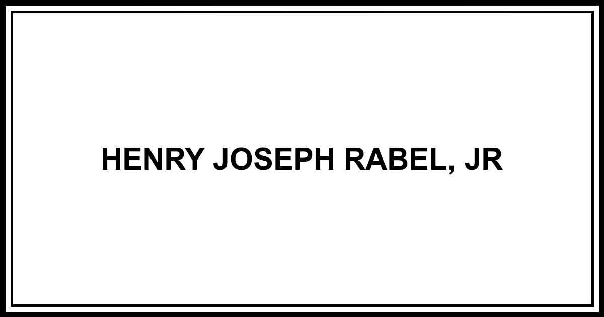 Obituary: HENRY JOSEPH RABEL, JR