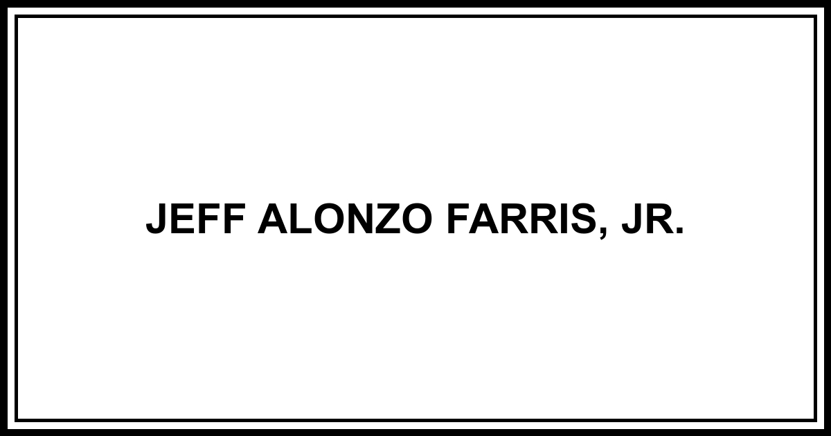 Obituary: JEFF ALONZO FARRIS, JR.