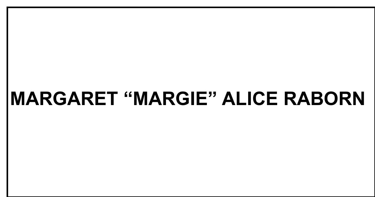 Obituary: MARGARET “MARGIE” ALICE RABORN