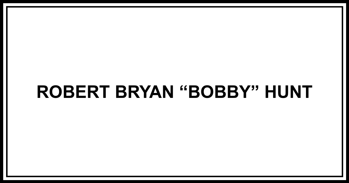 Obituary: ROBERT BRYAN “BOBBY” HUNT