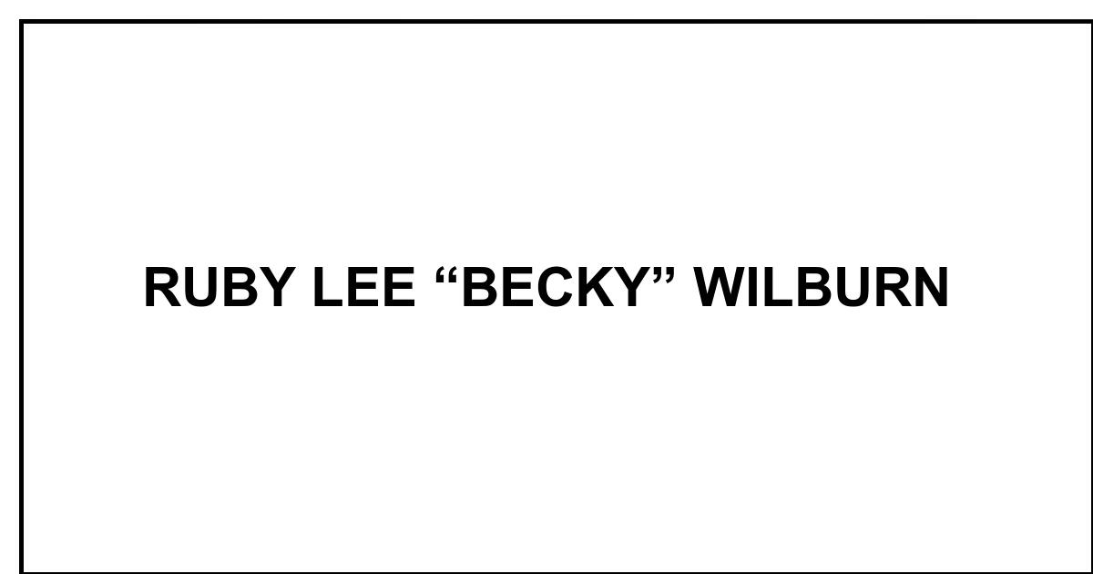 Obituary: RUBY LEE “BECKY” WILBURN