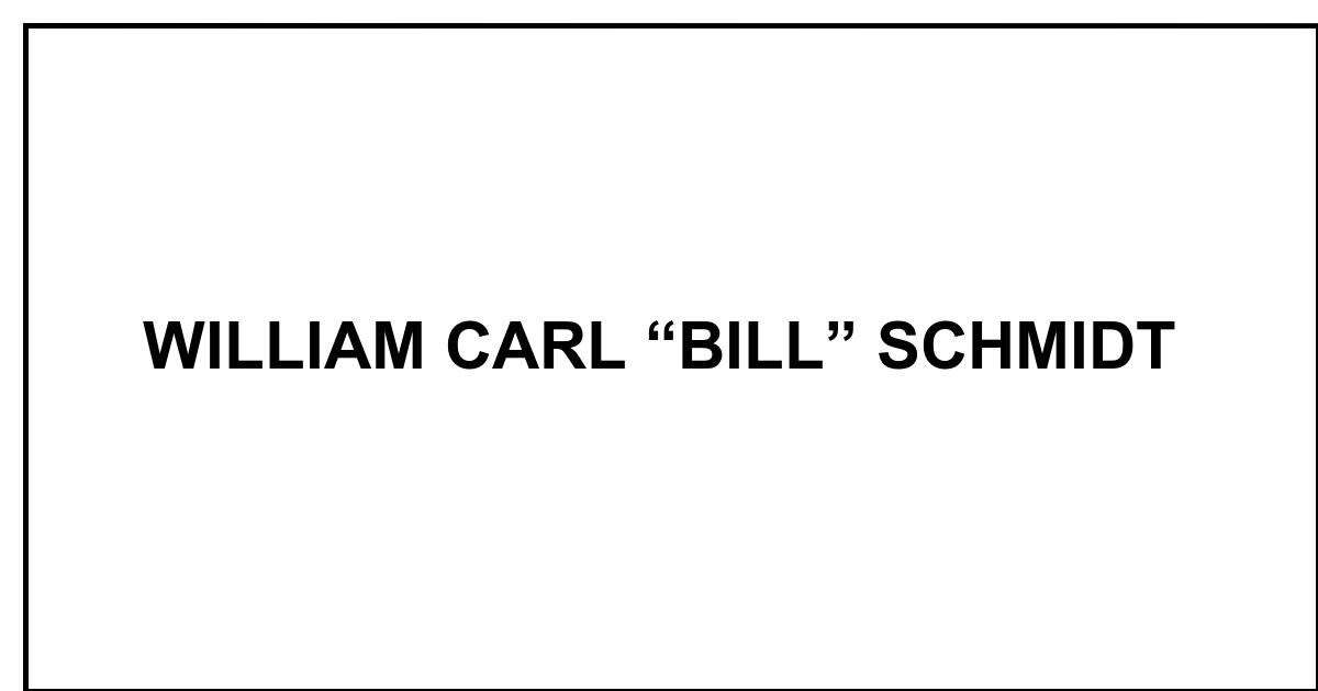 Obituary: WILLIAM CARL “BILL” SCHMIDT
