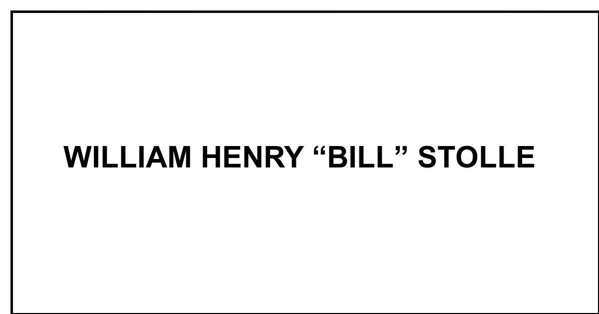 Obituary: WILLIAM HENRY “BILL” STOLLE